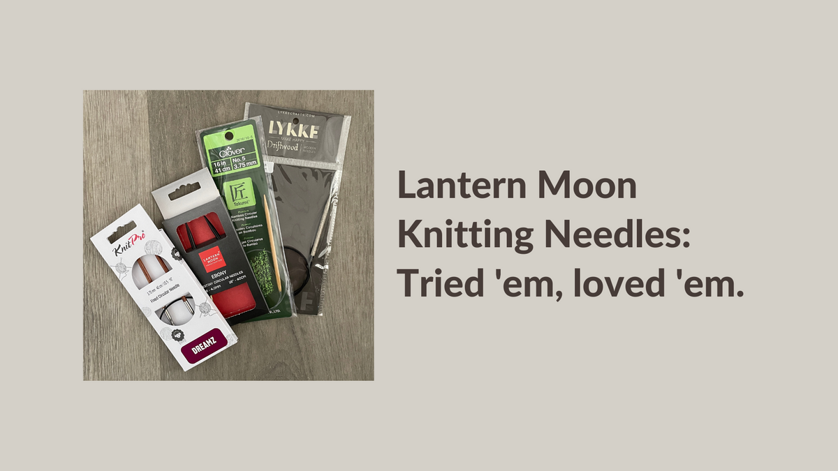 Lantern Moon Knitting Needles: Tried 'em, loved 'em. — Cashmere Goat